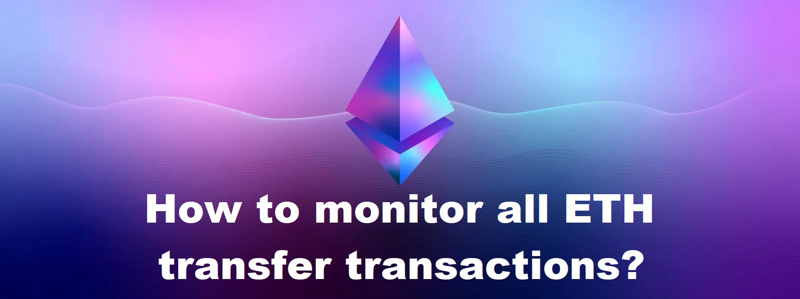 How to Monitor All ETH Transfer Transactions
